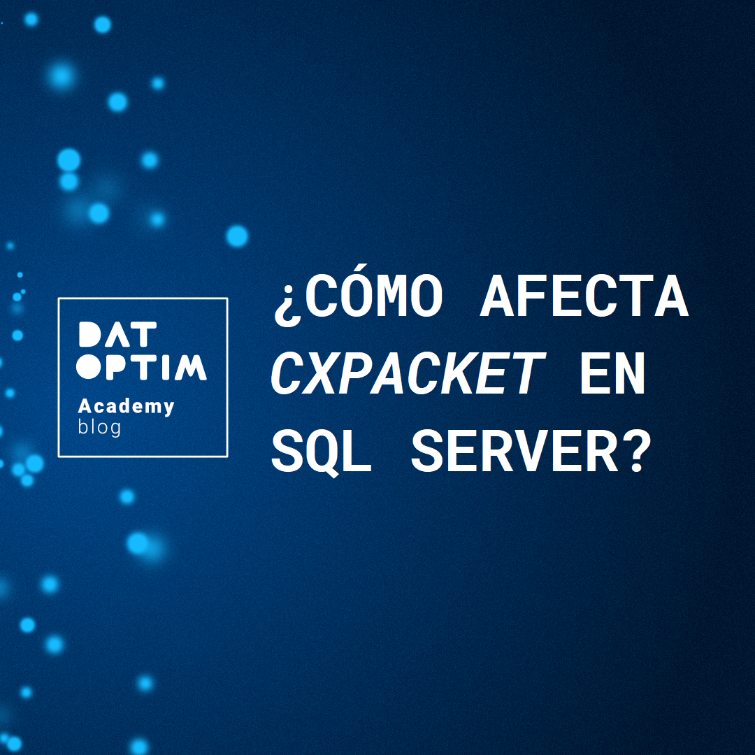 ¿Cómo afecta CXPACKET en SQL Server? - DATOPTIM