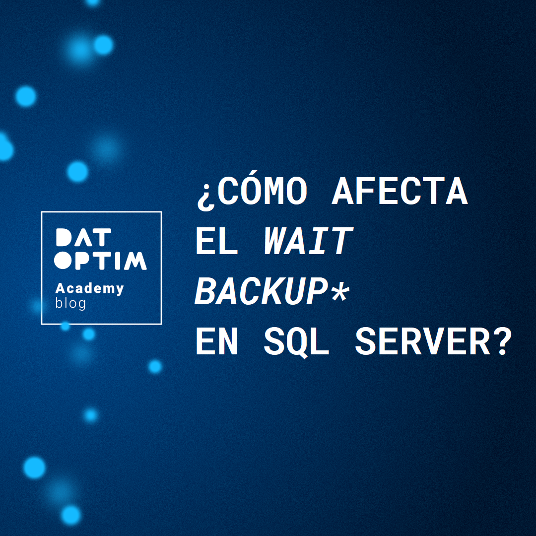 ¿Cómo afecta el wait BACKUP* en SQL Server? - DATOPTIM